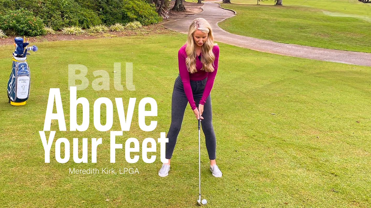 Quick Tip With LPGA Instructor Meredith Kirk: Ball Above Your Feet ...