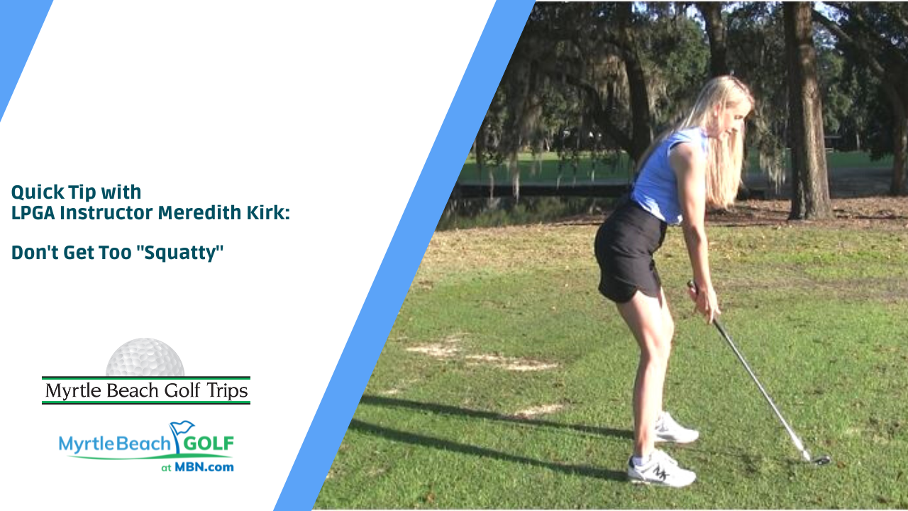 Quick Tip with LPGA Instructor Meredith Kirk: Don't Get Too "Squatty ...