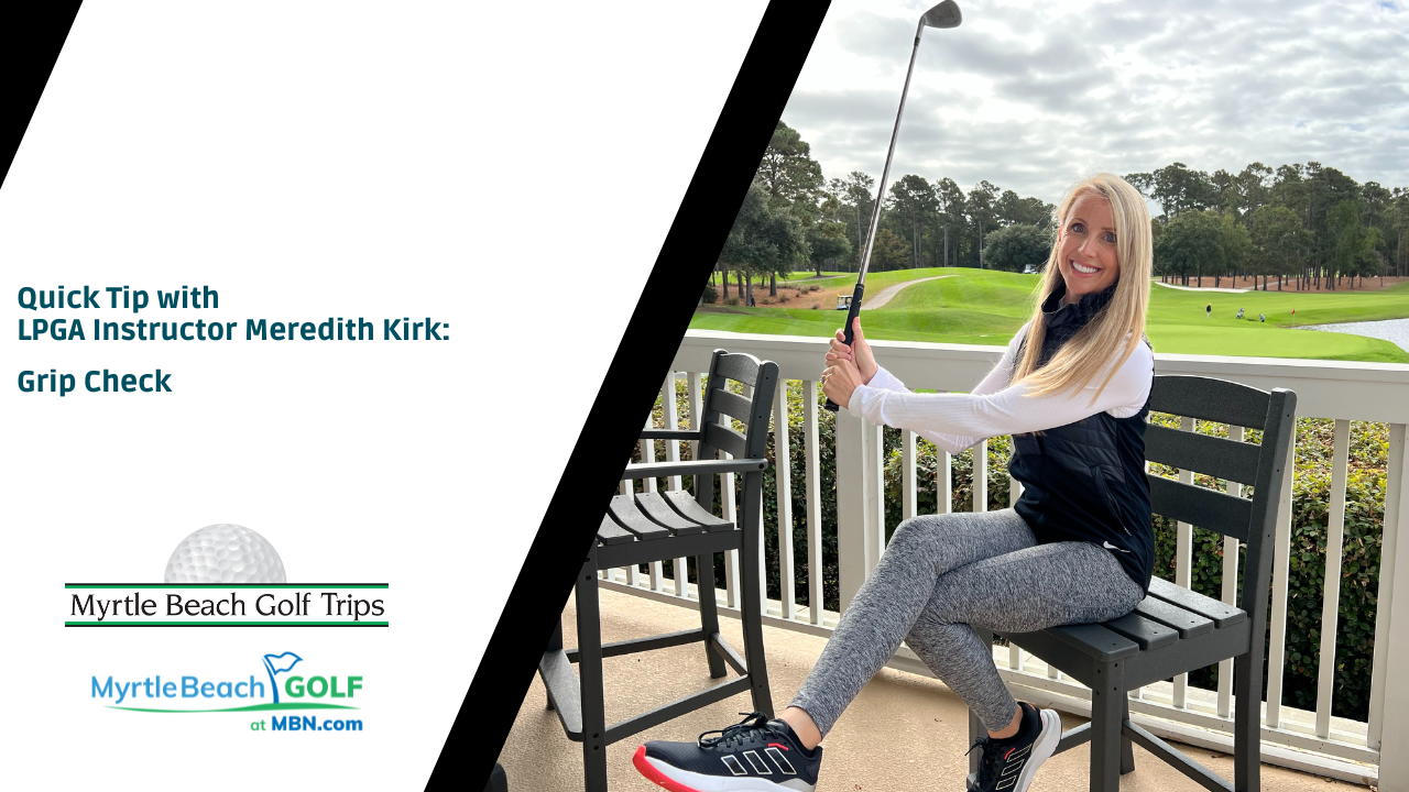 Quick Tip with LPGA Instructor Meredith Kirk: Grip Check - Myrtle Beach ...